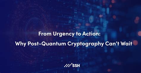 from urgency to action why post quantum cryptography can t wait ssh
