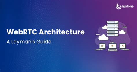 Webrtc Architecture And How Does It Work A Laymans Guide