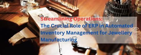 Streamlining Operations The Crucial Role Of Erp In Automated Inventory Management For Jewellery