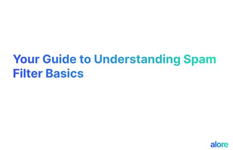 Your Guide To Understanding Spam Filter Basics Alore