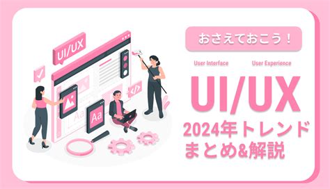 【2024年最新情報！】今年のui Uxデザイン：知っておくべき10のトレンド Uiux Media