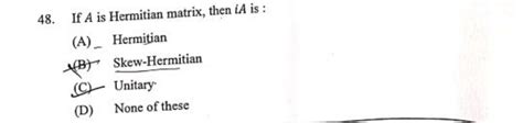 if a is hermitian matrix then ia is a hermitian b skew hermitian