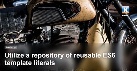utilize a repository of reusable es6 template literals