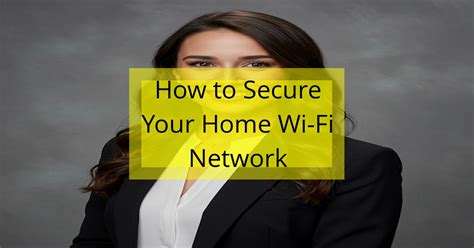 How To Secure Your Home Wi Fi Network Undercode Testing
