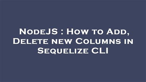 Nodejs How To Add Delete New Columns In Sequelize Cli Youtube