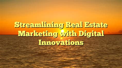 Streamlining Real Estate Marketing With Digital Innovations The Celeb Biography