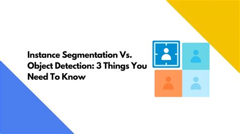 Instance Segmentation Vs Object Detection 3 Things You Need To Know