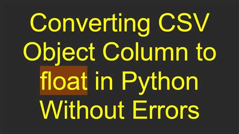 converting csv object column to float in python without errors youtube