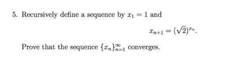 Solved 5 Recursively Define A Sequence By X 1 And Prove