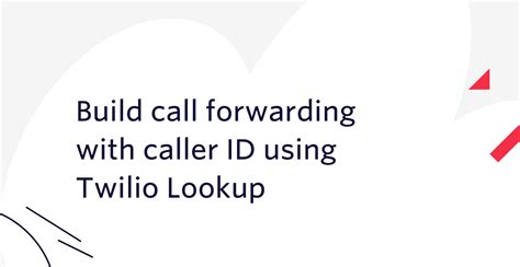 Build Call Forwarding With Caller Id Using Twilio Lookup Twilio