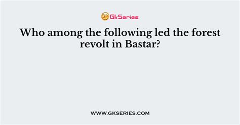 Who Among The Following Led The Forest Revolt In Bastar