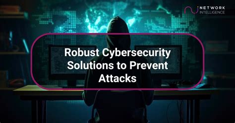 Robust Cyber Security Solutions To Prevent Attacks