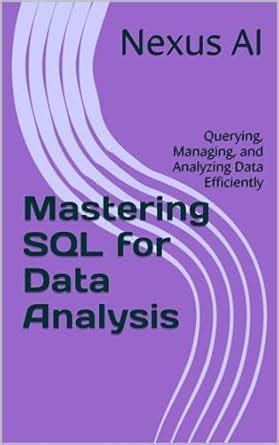 Mastering SQL for Data Analysis: Querying, Managing, and Analyzing Data Efficiently eBook : AI ...