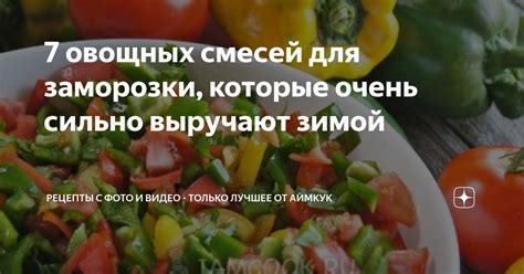 7 овощных смесей для заморозки, которые очень сильно выручают зимой ...