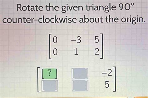 solved rotate the given triangle 90° counter clockwise about the