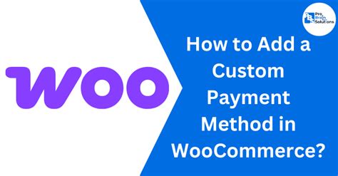 Simple Steps To Add Payment Method In Woocommerce Theme Pro Brain