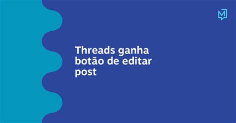 Threads Ganha Botão De Editar Post Meio