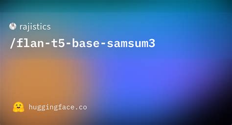 Rajistics Flan T Base Samsum Hugging Face