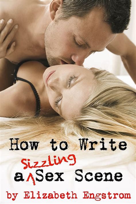 How To Write A Sizzling Sex Scene Kindle Edition By Engstrom Elizabeth Literature Fiction