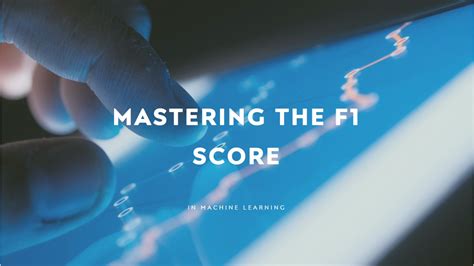 mastering the f1 score in machine learning