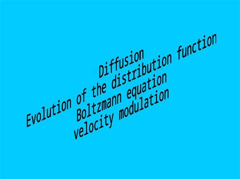 Ppt Diffusion Evolution Of The Distribution Function Boltzmann Equation Velocity Modulation