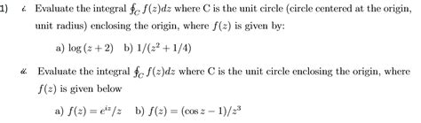 Solved Evaluate The Integral Z Dz Where C Is The Unit Chegg Com