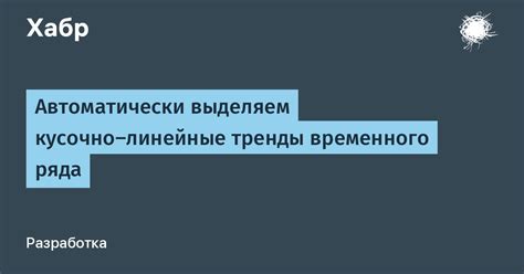 Автоматически выделяем кусочно линейные тренды временного ряда Хабр