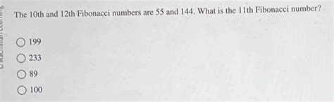 Solved The 10th And 12th Fibonacci Numbers Are 55 And 144 What Is The 11th Fibonacci Number