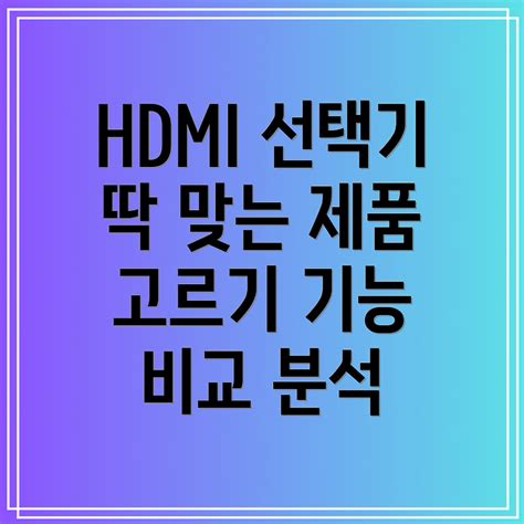 Hdmi 선택기 딱 맞는 제품 고르는 팁 기능 비교 모델 분석