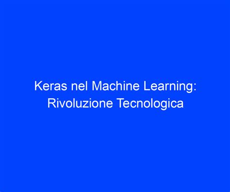 Keras Nel Machine Learning Rivoluzione Tecnologica Riccardo De