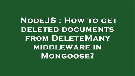 Nodejs How To Get Deleted Documents From Deletemany Middleware In