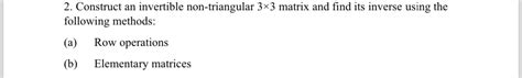Solved Construct An Invertible Non Triangular 3×3 ﻿matrix