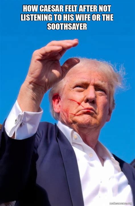 How Caesar Felt After Not Listening To His Wife Or The Soothsayer