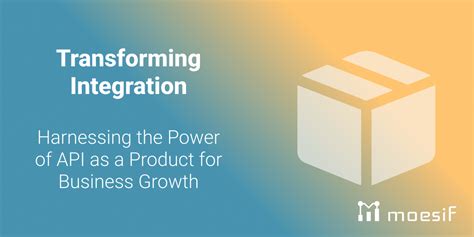 Transforming Integration Harnessing The Power Of Api As A Product For Business Growth Moesif Blog