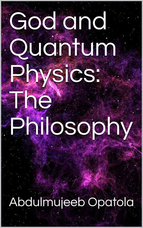 God And Quantum Physics The Philosophy By Abdulmujeeb Opatola Goodreads