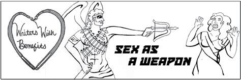 Writers With Benefits Sex As A Weapon
