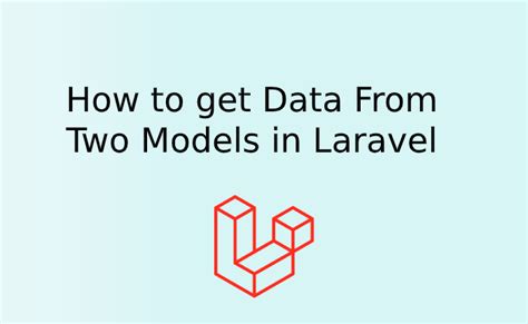How To Get Data From Two Models In Laravel Atcodex Empowering Your