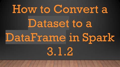 How To Convert A Dataset To A Dataframe In Spark 312 Youtube