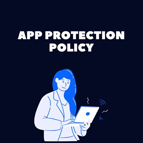 App Protection Policy • Why I Should Think About It Why I Should Use It