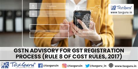 Gstn Advisory For Gst Registration Process Rule 8 Of Cgst Rules 2017