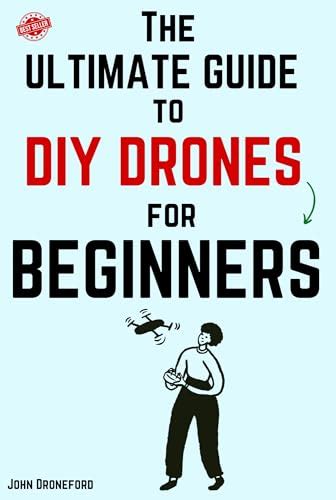 The Ultimate Guide To DIY Drones For Beginners By John Droneford Goodreads