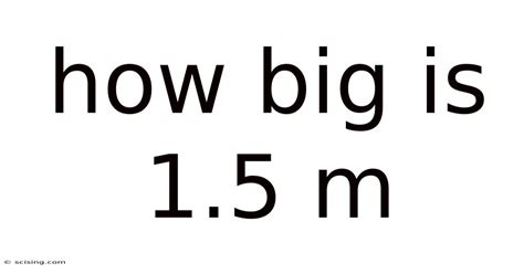 How Big Is 1 5 M