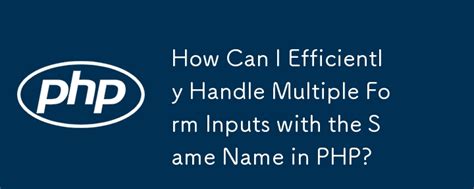 How Can I Efficiently Handle Multiple Form Inputs With The Same Name In