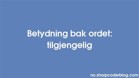 Betydning Bak Ordet Tilgjengelig Sharp Coder Blog Betydning Bak Ordet Tilgjengelig Sharp Coder Blog
