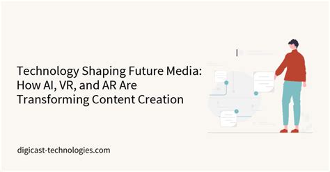 Technology Shaping Future Media How Ai Vr And Ar Are Transforming Content Creation