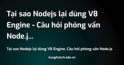 Tại Sao Nodejs Lại Dùng V8 Engine Câu Hỏi Phỏng Vấn Nodejs