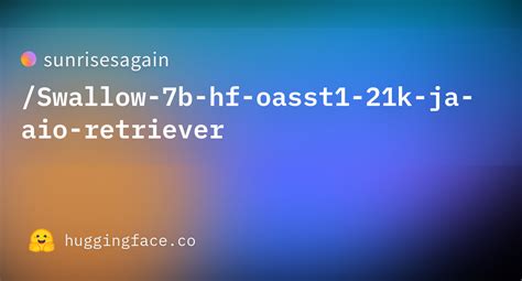 Sunrisesagain Swallow B Hf Oasst K Ja Aio Retriever Hugging Face