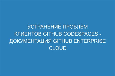 Блог Устранение проблем клиентов Github Codespaces документация