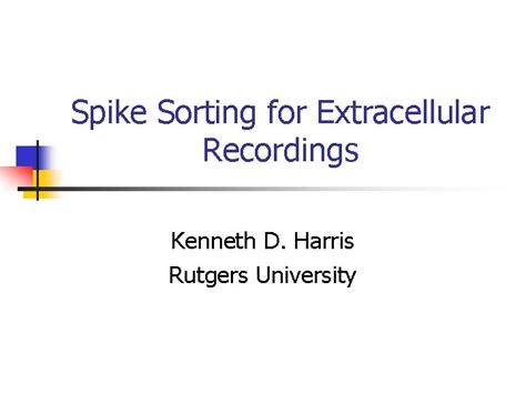 Spike Sorting For Extracellular Recordings Kenneth D Harris
