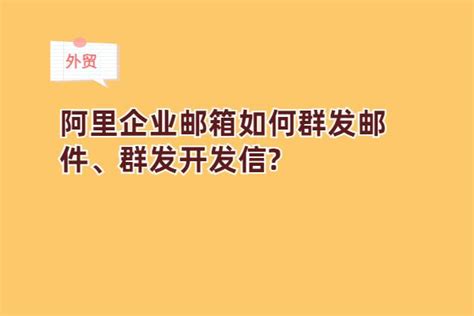阿里企业邮箱如何群发邮件、群发开发信 知乎